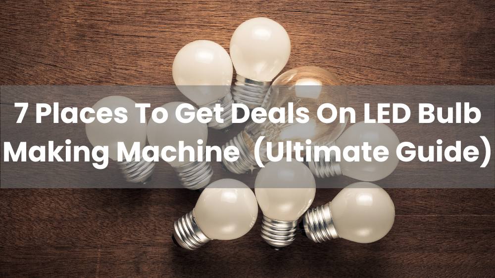 7 Places To Get Deals On Led Bulb Making Machine - Baiya Machinery